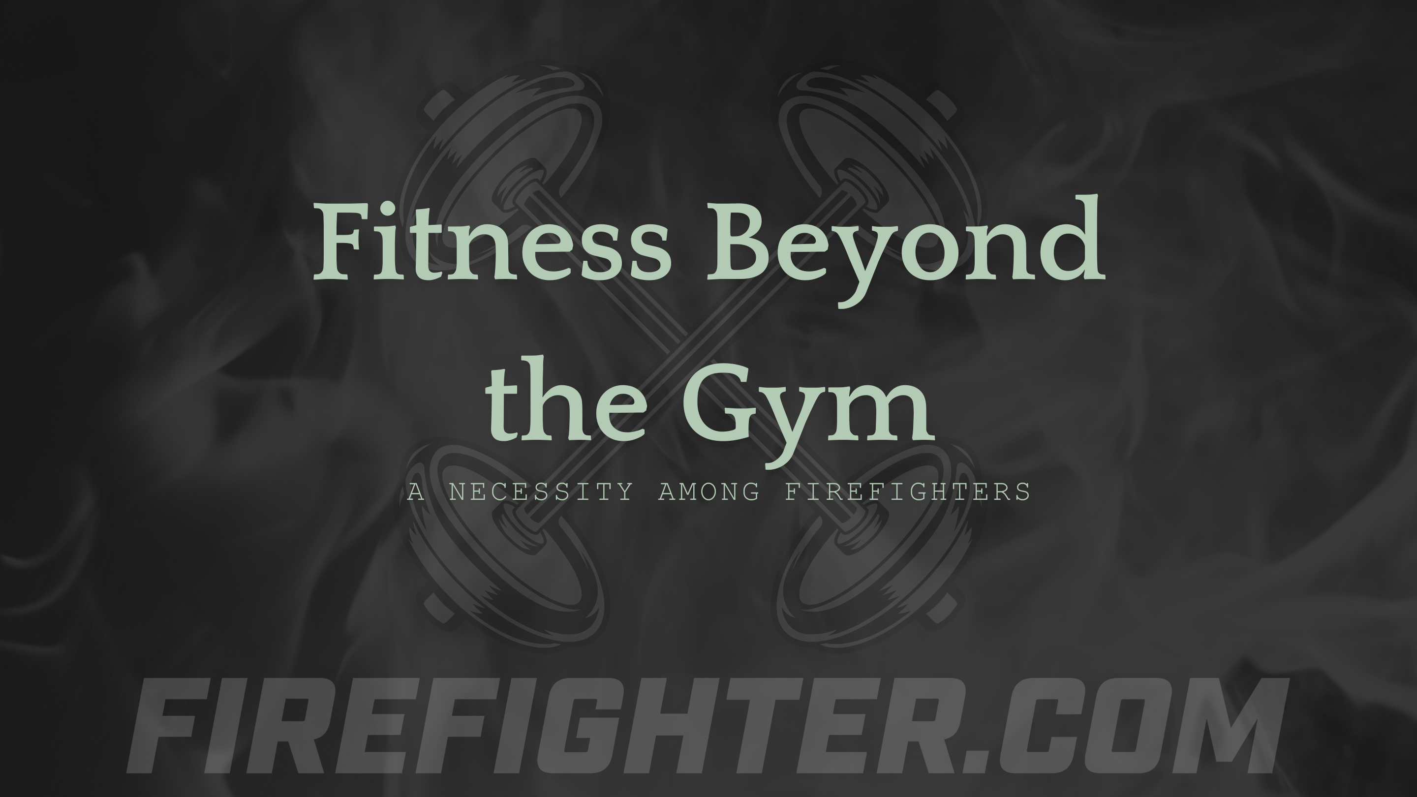 Fitness Beyond the Gym: A Necessity Among Firefighters – Firefighter.com